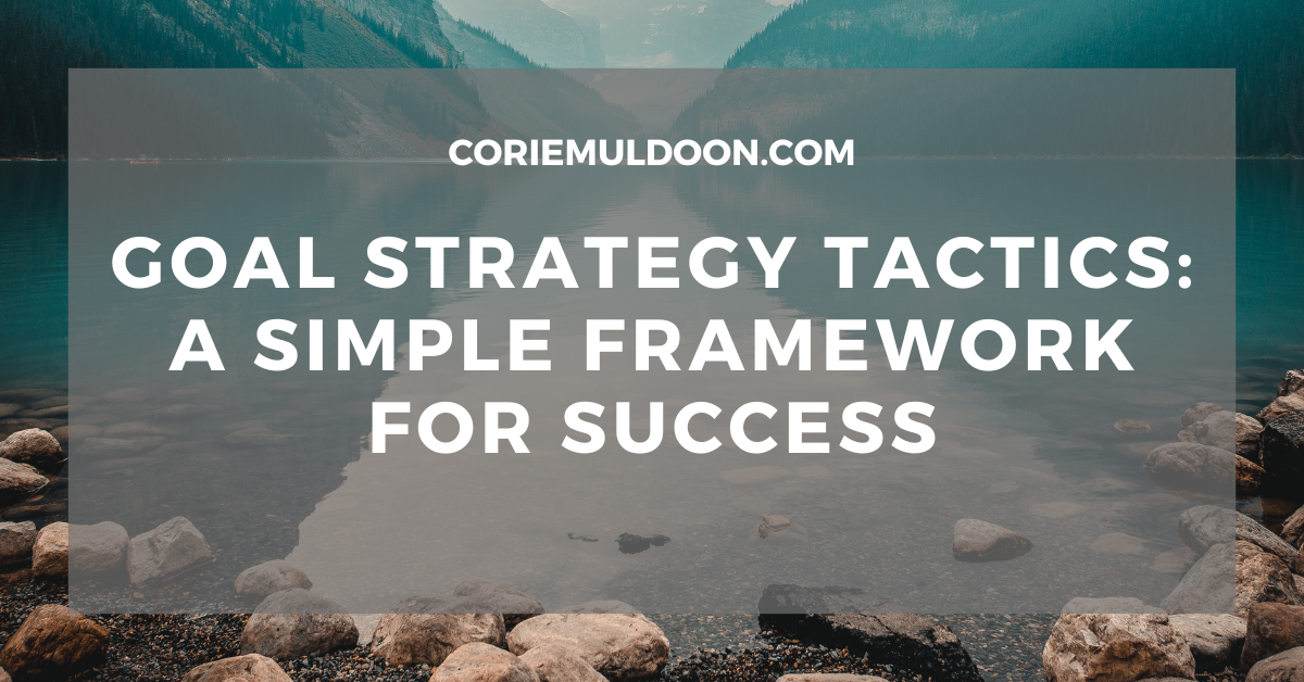 Goal, Strategy, Tactics: A Simple Framework for Success – Core by Corie
